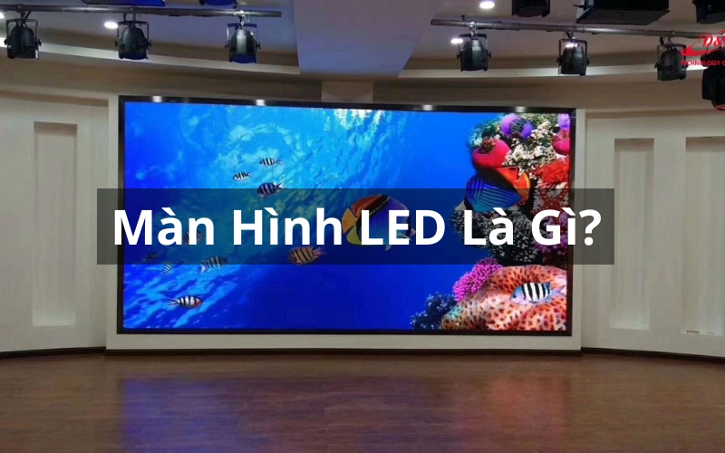 Màn Hình LED Là Gì? Tìm Hiểu Chi Tiết Màn Hình LED 2023